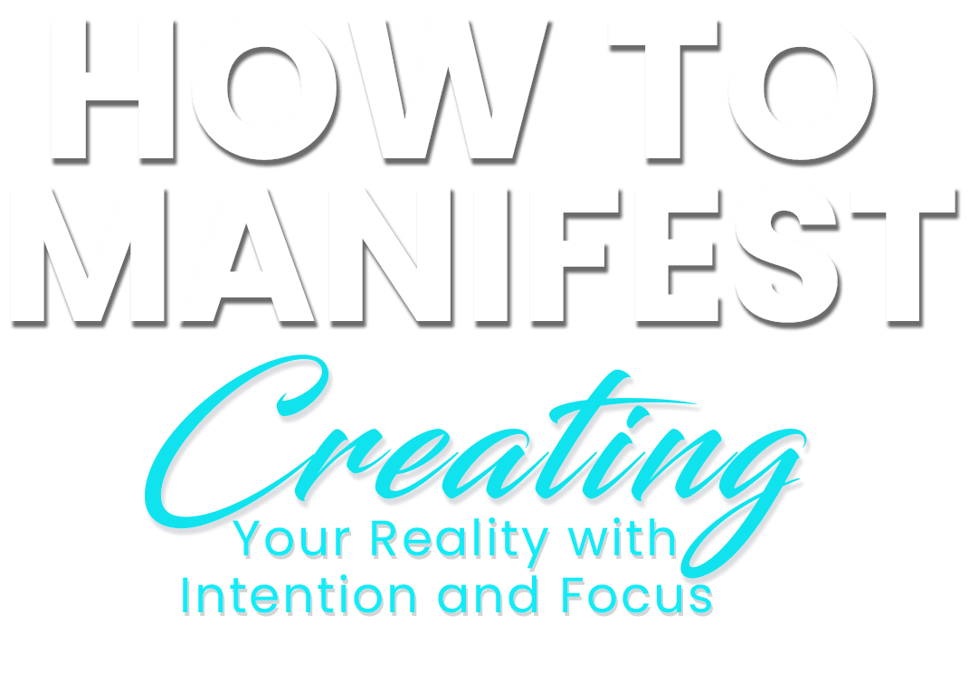 How To Manifest Creating Your Reality With Intention And Focus